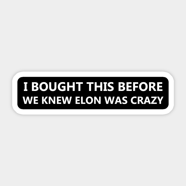 I Bought This Before We Knew Elon Was Crazy - Tesla - Tesla - Sticker ... I Bought This Before We Knew Elon Was Crazy - Tesla - Tesla - Sticker ...